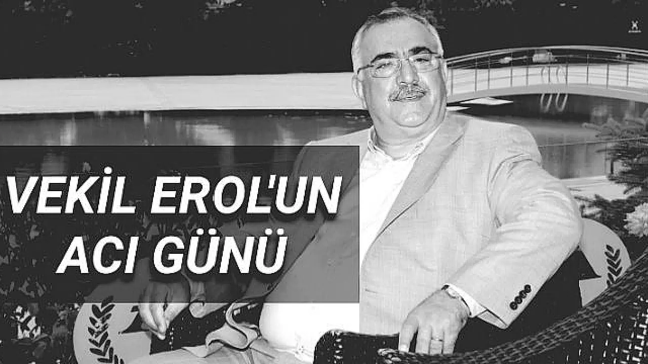 GÜRSEL EROL'UN ACI GÜNÜ